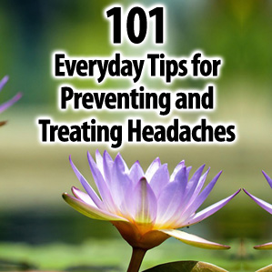 101 Natural Headache Prevention Tips that don't use drugs