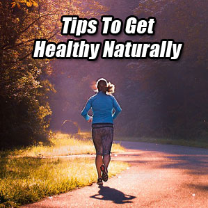 How To Get Healthy Naturally, live longer, happier healthier