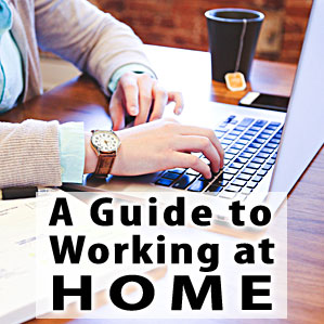 A Guide to Working at Home, Need some valuable insights?